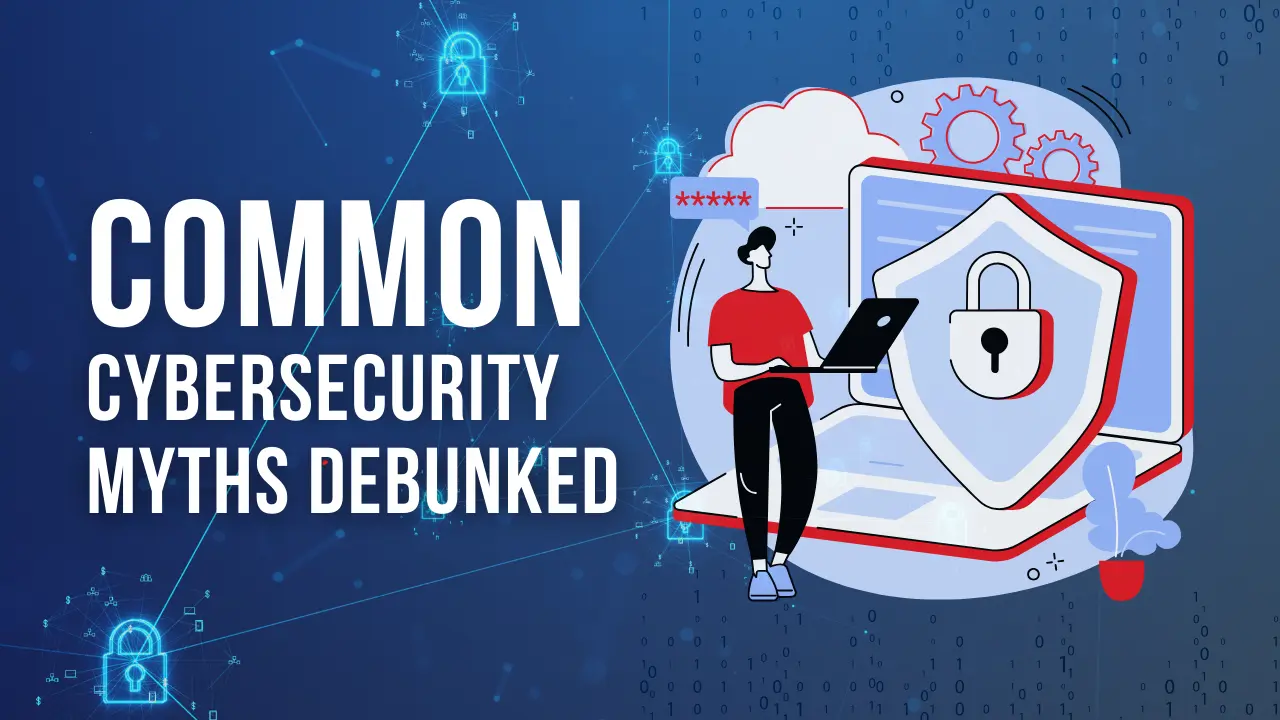 Common Cybersecurity Myths Debunked - CybersecTrainings